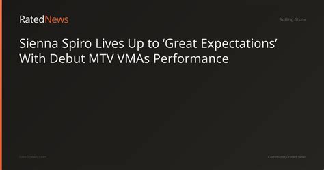 Sienna Spiro Lives Up To ‘great Expectations With Debut Mtv Vmas