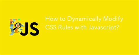 如何用javascript動態修改css規則？ js教程 php中文網