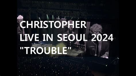 떼창 유발자 크리스토퍼 내한공연 Christopher Live In Seoul 2024 Trouble Youtube