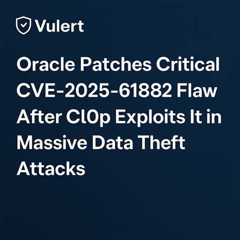 Oracle Patches Critical Cve 2025 61882 Flaw After Cl0p Exploits It In Massive Data Theft Attacks