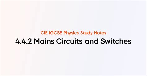 Mains Circuits And Switches 4 4 2 Cie Igcse Physics Notes Tutorchase