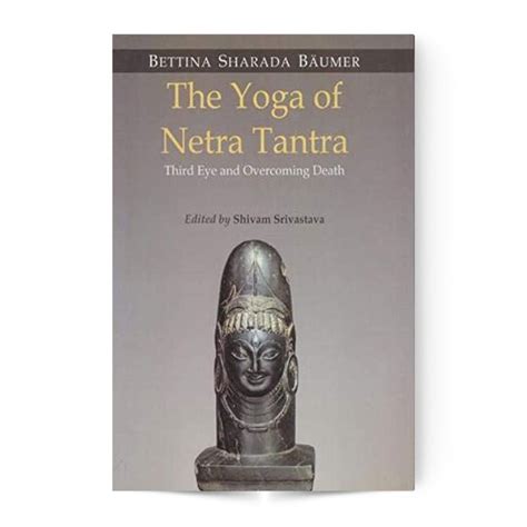 The Yoga Of Netra Tantra Bettina Sharada Baumer Bharatiya Vidya