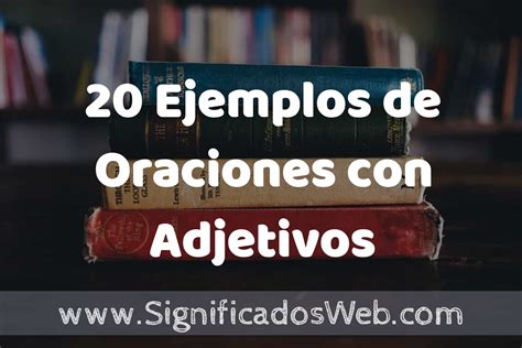 20 Ejemplos De Oraciones Con Adjetivos Calificativos ️ Tipos