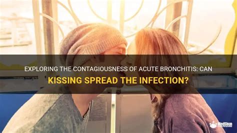 Exploring The Contagiousness Of Acute Bronchitis Can Kissing Spread