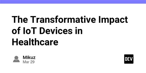 The Transformative Impact Of Iot Devices In Healthcare Dev Community
