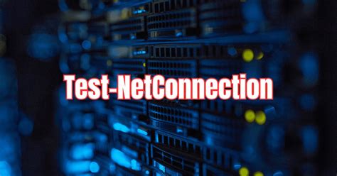 Test Netconnection A Comprehensive Guide To Network Connectivity