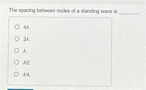 Solved The spacing between nodes of a standing wave is λ Chegg