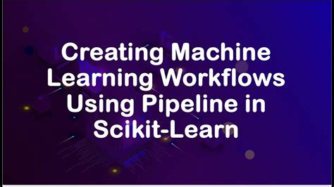 Creating Machine Learning Workflows Using Pipeline In Scikit Learn