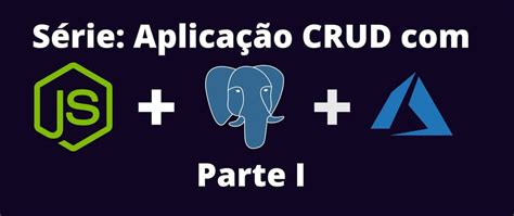 Desenvolvendo Uma Aplicação Crud Nodejs Com Postgresql Dev Community