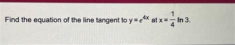 Solved 1find The Equation Of The Line Tangent To Y E4x At