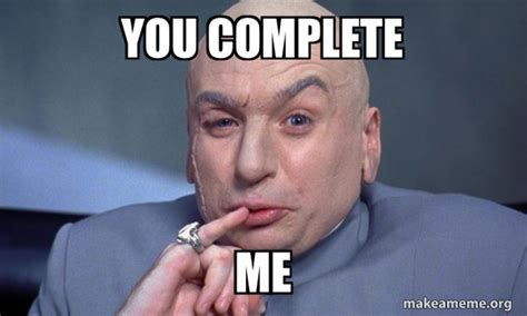 You Complete Me You Complete Me Meme Generator