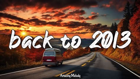 Back To 2013 ~nostalgia Playlist ~2013 Throwback Vibes Mix Youtube