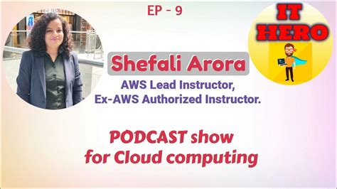 It Hero Podcast Ep9 Shefali Arora Aws Lead Instructor Ex Aws Authorized Instructor Youtube