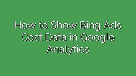How To Show Bing Ads Cost Data In Google Analytics Learn Digital Advertising