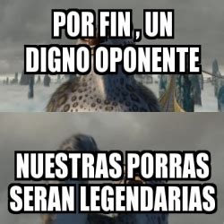 Meme Personalizado Por Fin Un Digno Oponente Nuestras Porras Seran
