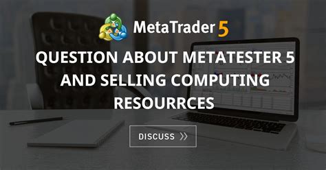 question about metatester 5 and selling computing resourrces indices