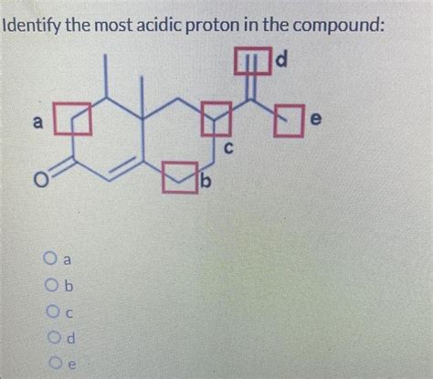 Solved Identify The Most Acidic Proton In The Compound A