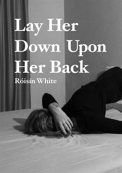 Lay Her Down Upon Her Back Róisín White Library International