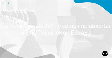 comprendiendo jwt y como implementar un jwt simple con express