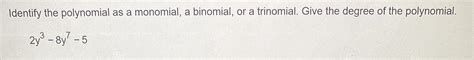 solved identify the polynomial as a monomial a binomial or