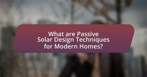 Passive Solar Design Techniques For Modern Homes