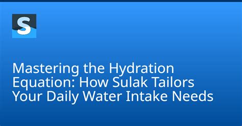 Mastering The Hydration Equation How Sulak Tailors Your Daily Water