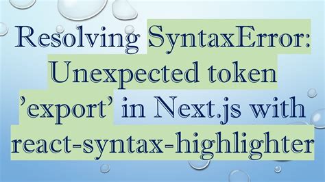 Resolving Syntaxerror Unexpected Token Export In Nextjs With React