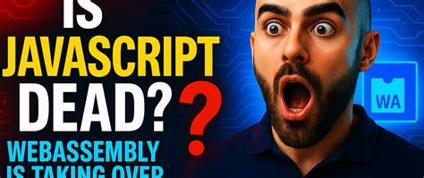 Is Javascript Dead How Webassembly Is Rewriting The Future Of Web