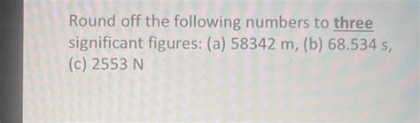 solved round off the following numbers to three significant