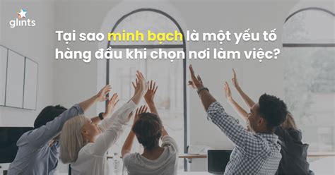 Minh Bạch Là Gì Tại Sao Minh Bạch Là Một Yếu Tố Hàng Đầu Khi Chọn Nơi Làm Việc Glints