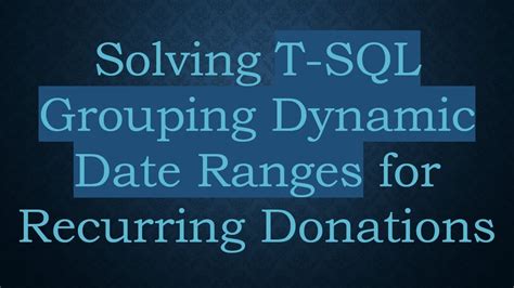 solving t sql grouping dynamic date ranges for recurring donations