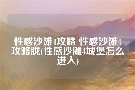 性感沙滩4攻略 性感沙滩4攻略胧 性感沙滩4城堡怎么进入 APP分享 COM