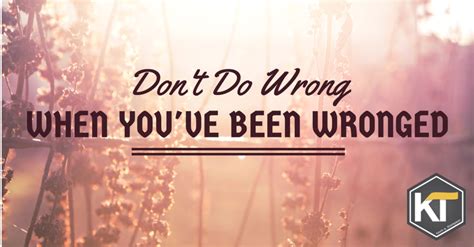 Dont Do Wrong When Youve Been Wronged Kevin A Thompson