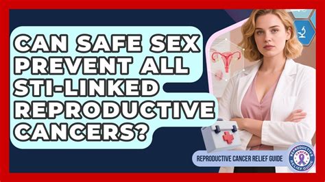 Can Safe Sex Prevent All Sti Linked Reproductive Cancers
