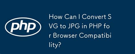 如何在 php 中將 svg 轉換為 以實現瀏覽器相容性？ php教程 php中文網