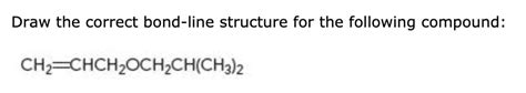 SOLVED: Draw the correct bond-line structure for the following compound: CH3CHCH2OCHCH(CH3)2