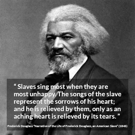 Frederick Douglass “slaves Sing Most When They Are Most Unhappy”
