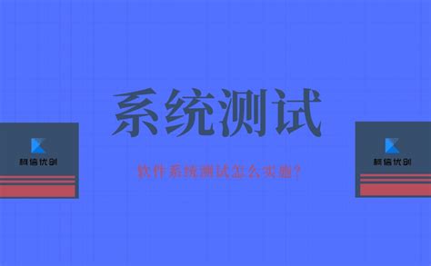 软件系统测试怎么实施？ 如何进行有效的软件系统测试 成都柯信优创信息技术服务有限公司