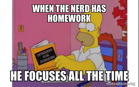When The Nerd Has Homework He Focuses All The Time Computer Homer
