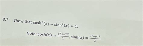 Solved 8 ﻿show That Cosh2 X Sinh2 X 1 Note