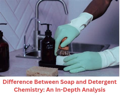 Difference Between Soap And Detergent Chemistry An In Depth Analysis
