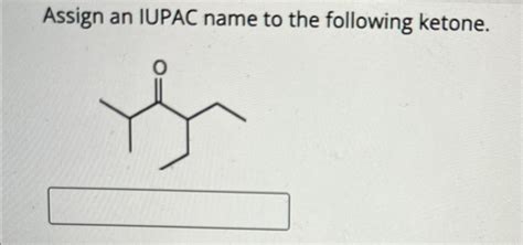 Solved Assign An Iupac Name To The Following Ketone