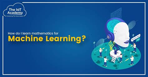 How Do I Learn Mathematics For Machine Learning The Iot Academy