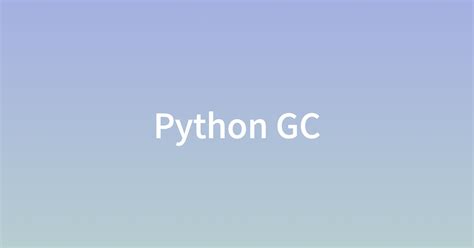 Python Garbage Collection Joonshik Tech Blog