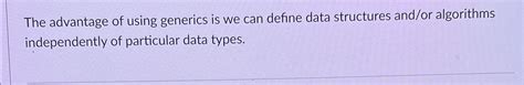 solved the advantage of using generics is we can define data