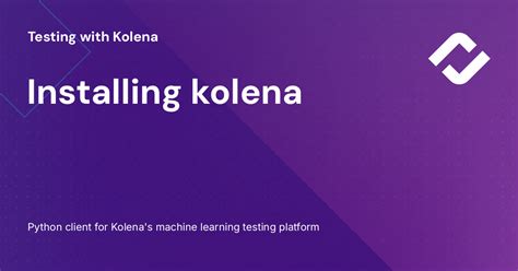 Installing Kolena · Testing With Kolena