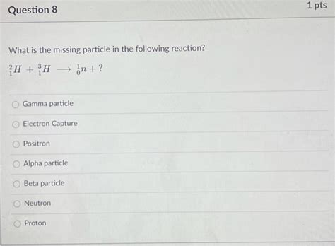 solved question 8 1 pts what is the missing particle in the