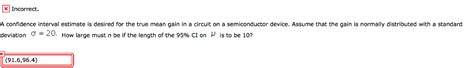 Solved Incorrect A Confidence Interval Estimate Is Desired Chegg