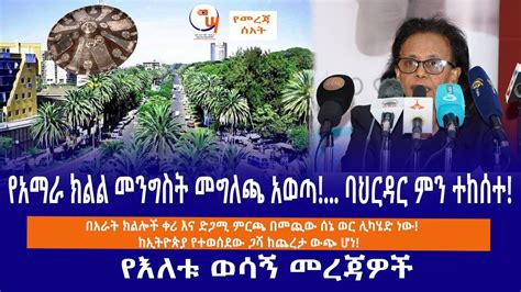 የአማራ ክልል መንግስት መግለጫ ባህርዳር ምን ተከሰተ ከኢትዮጵያ የተወሰደው ጋሻ ከጨረታ ውጭ በአራት ክልሎች ቀሪ እና ድጋሚ ምርጫ የእለቱ ወሳኝ