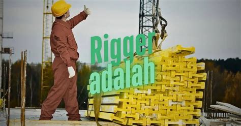 Rigger Adalah Pengertian Tugas Dan Kualifikasinya